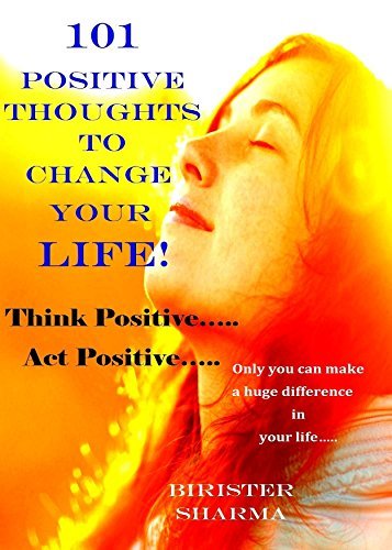 101 POSITIVE THOUGHTS TO CHANGE YOUR LIFE!: Think positive…. Act ...