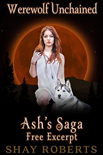Werewolf Unchained: Ash's Saga (Free Excerpt) by Shay Roberts | Goodreads