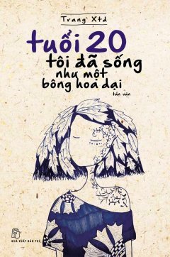 Tuổi 20 Tôi Đã Sống Như Một Bông Hoa Dại by Trang XTD | Goodreads