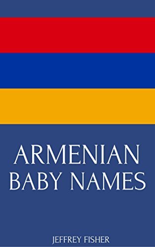 Armenian Baby Names: Names from Armenia for Girls and Boys by Jeffrey ...