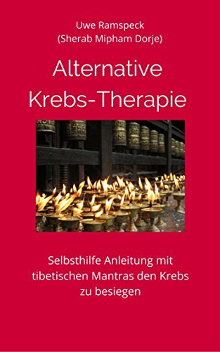 Alternative Krebs Therapie: Selbsthilfe Anleitung mit tibetischen Mantras den Krebs zu besiegen ...