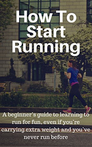 How to Start Running: A beginner’s guide to learning to run for fun ...