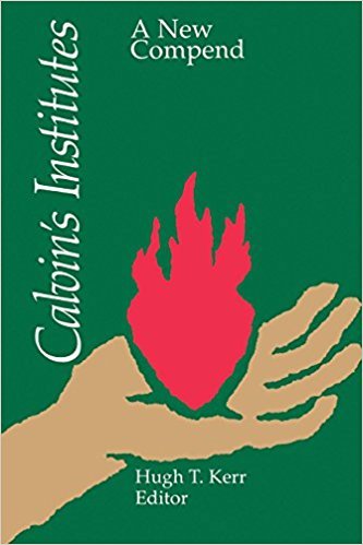 Calvin's Institutes: A New Compend by Hugh T. Kerr | Goodreads