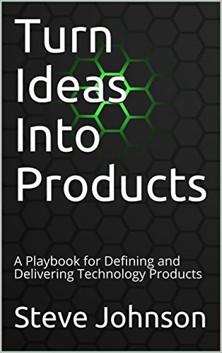 Turn Ideas Into Products: A Playbook for Defining and Delivering ...