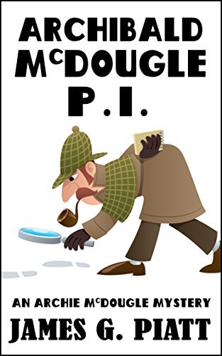 Archibald McDougle: PI: An Archie McDougle Mystery by James G. Piatt ...