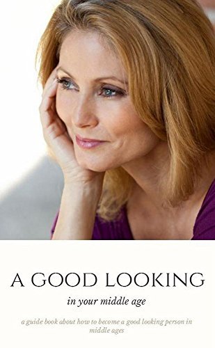 A Good Looking In Your middle Age, A Guide Book About How To Become a ...