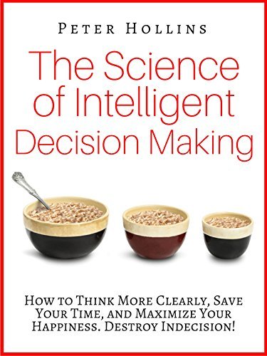 The Science of Intelligent Decision Making: How to Think More Clearly ...
