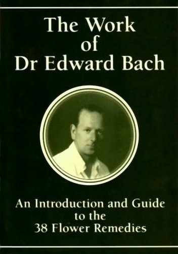 The Work of Dr Edward Bach: An Introduction and Guide to the 38 Flower ...