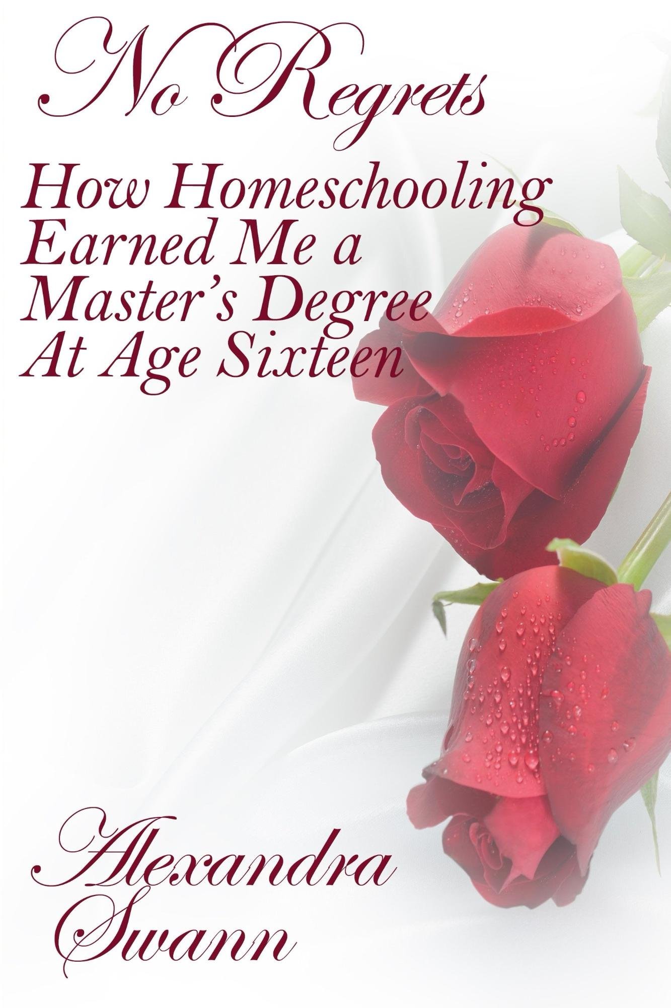 No Regrets: How Homeschooling Earned Me a Master's Degree at Age 16 by ...