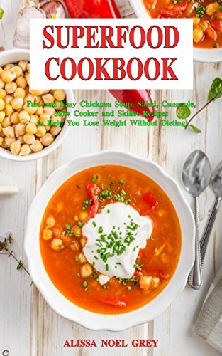Superfood Cookbook: Fast and Easy Chickpea Soup, Salad, Casserole, Slow ...
