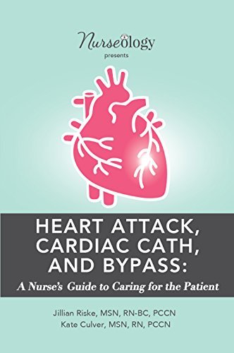 Heart Attack, Cardiac Cath, & Bypass: A Nurse's Guide to Caring for the ...
