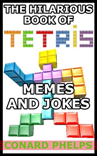 The Hilarious Book Of Tetris Memes And Jokes by Conard Phelps | Goodreads