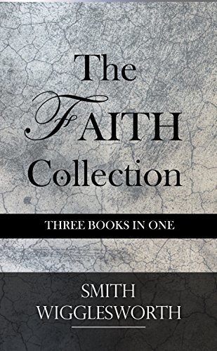 The Faith Collection: Three Books in One by Smith Wigglesworth | Goodreads