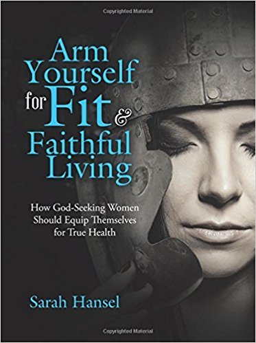 Arm Yourself for Fit & Faithful Living by Sarah Hansel | Goodreads