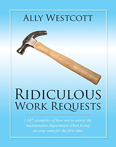 Ridiculous Work Requests: 1,047 examples of how not to annoy the ...