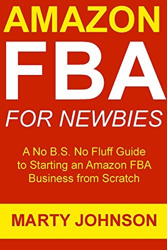 Amazon FBA for Newbies (2017 Update): A No B.S. No Fluff Guide to ...