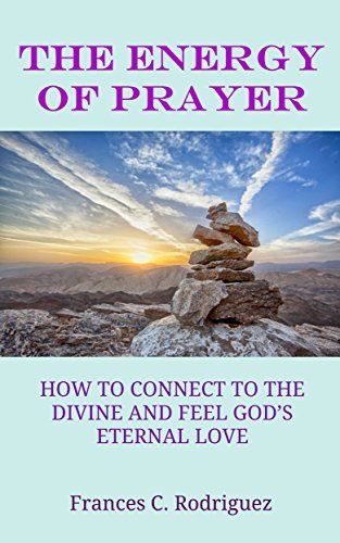 The Energy of Prayer: How to Connect to the Divine and Feel God's ...