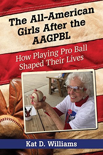 The All-American Girls After the AAGPBL: How Playing Pro Ball Shaped ...