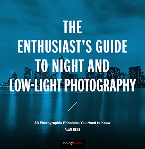 The Enthusiast's Guide to Night and Low-Light Photography: 50 ...