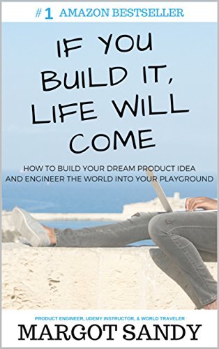 If You Build It, Life Will Come: How to Build Your Dream Product Idea ...