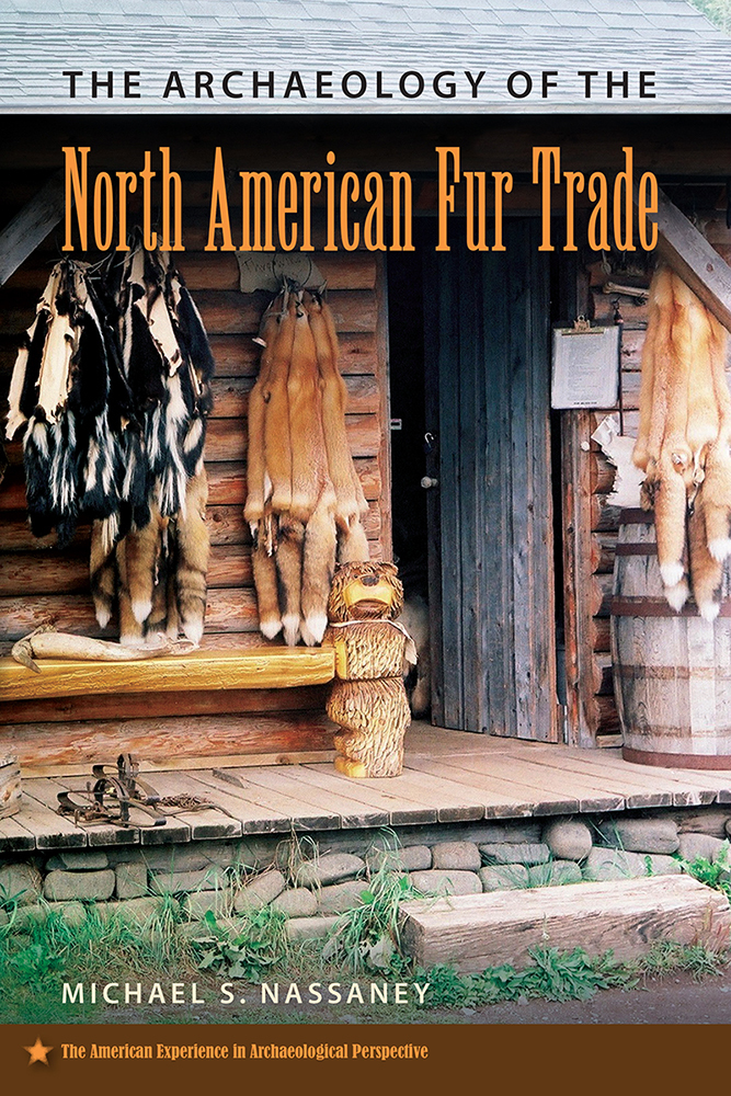 The Archaeology of the North American Fur Trade by Michael S. Nassaney ...
