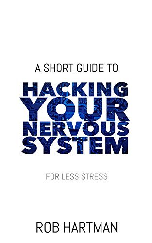 Hacking Your Nervous System by Rob Hartman | Goodreads