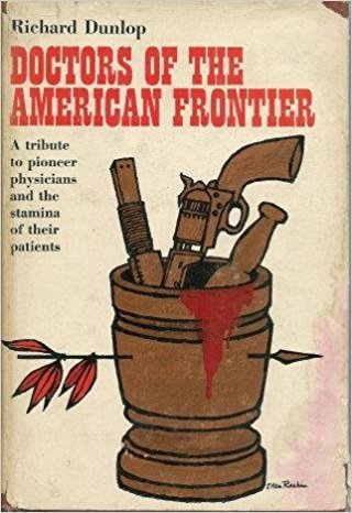 Doctors of the American Frontier by Richard Dunlop | Goodreads