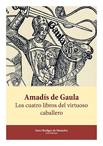 Amadís de Gaula: Los cuatro libros del virtuoso caballero Amadís de Gaula by Garci Rodríguez de ...