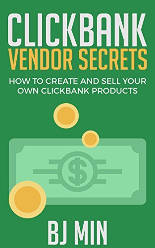 Clickbank Vendor Secrets: How to Create and Sell Your Own Clickbank ...