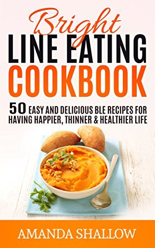 Bright Line Eating Cookbook: 50 Easy & Delicious BLE Recipes for Having ...