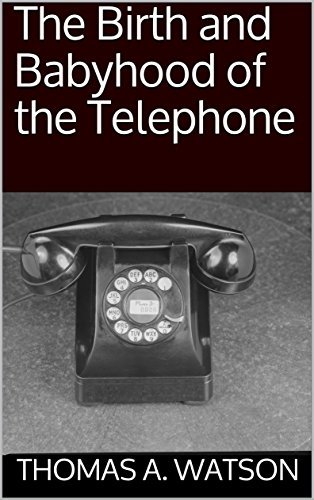 The Birth and Babyhood of the Telephone by Thomas A. Watson | Goodreads