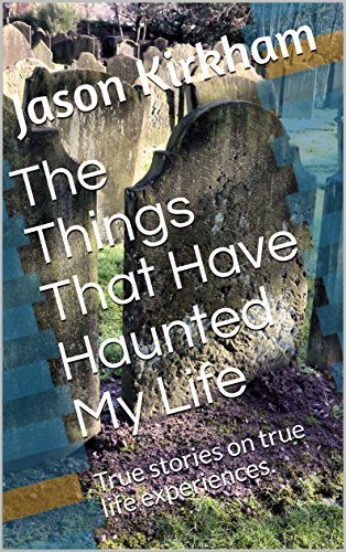 The Things That Have Haunted My Life: True stories on true life ...