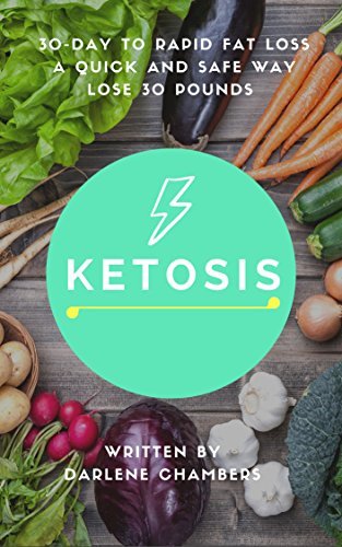 Ketosis: 30 Day To Rapid Fat Loss - A Quick And Safe Way Lose 30 Pounds ...