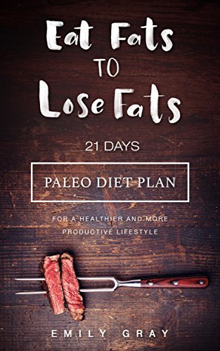 Eat Fats To Lose Fats: 21 Days Paleo Diet Plan for A Healthier and More ...