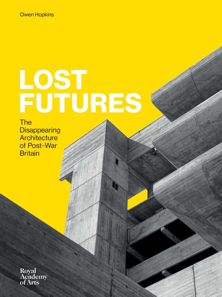 Lost Futures: The Disappearing Architecture of Post-War Britain by Owen ...