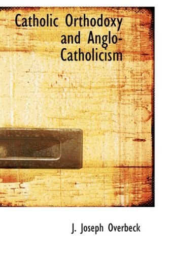 Catholic Orthodoxy and Anglo-catholicism by Julian Joseph Overbeck ...