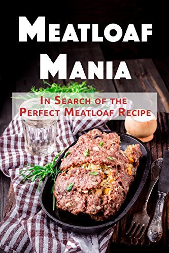 Meatloaf Mania: In Search of the Perfect Meatloaf Recipe by J.R ...