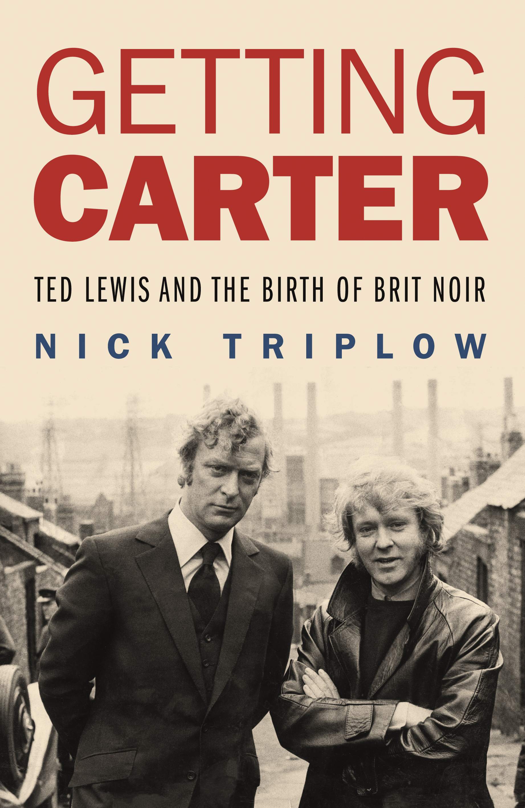 Getting Carter: Ted Lewis and the Birth of Brit Noir by Nick Triplow ...