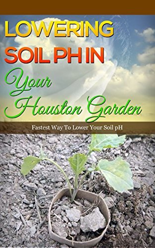 Lowering Soil pH In Your Houston Garden: Fastest Way To Lower Your Soil ...