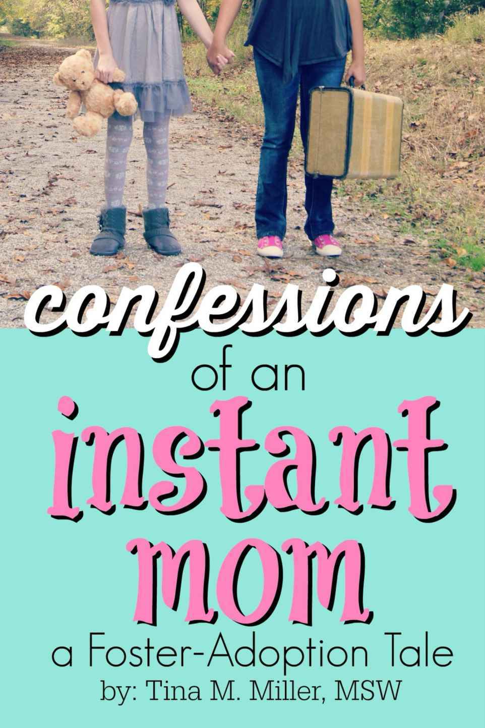Confessions of an Instant Mom: a Foster-Adoption Tale by Tina M. Miller ...