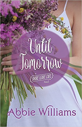 Until Tomorrow (Shore Leave Cafe, #7) by Abbie Williams | Goodreads