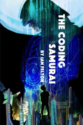 The Coding Samurai: The Way of the Computer Warrior by Ian Felton ...
