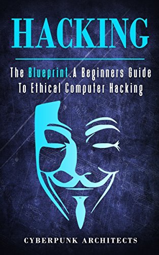 HACKING: THE BLUEPRINT A Beginners Guide To Ethical Computer Hacking by ...