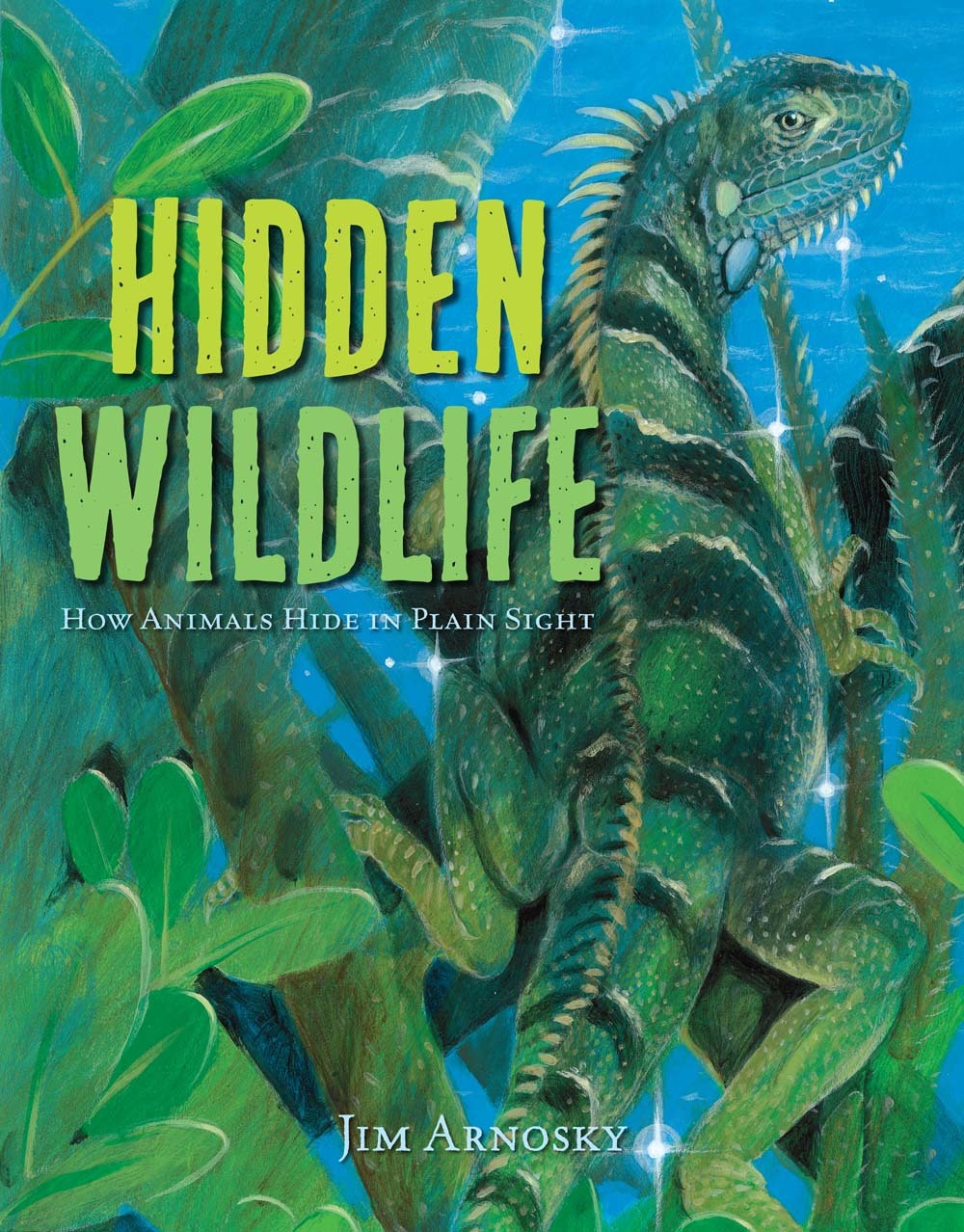 Hidden Wildlife: How Animals Hide in Plain Sight by Jim Arnosky | Goodreads