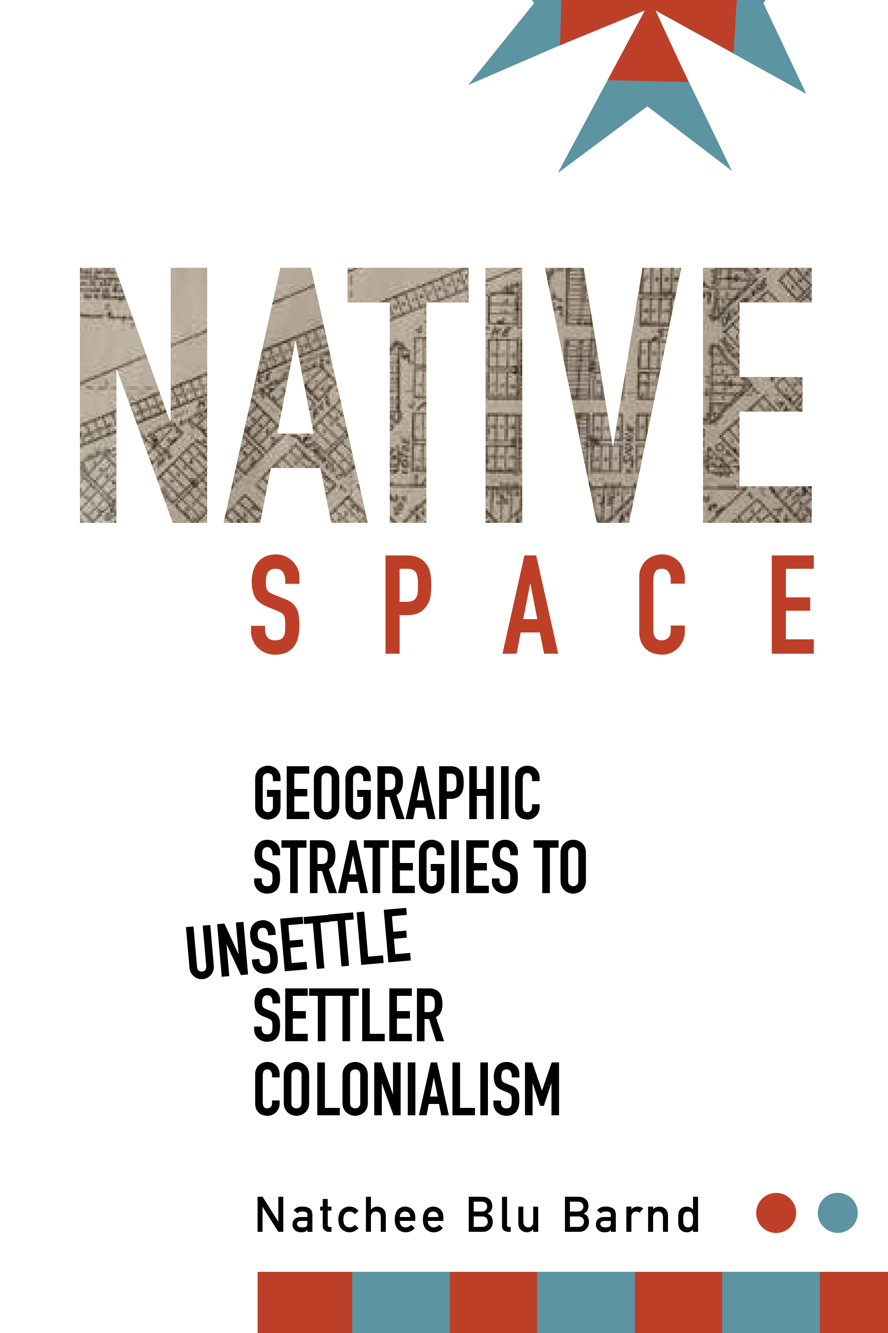 Native Space: Geographic Strategies to Unsettle Settler Colonialism by ...