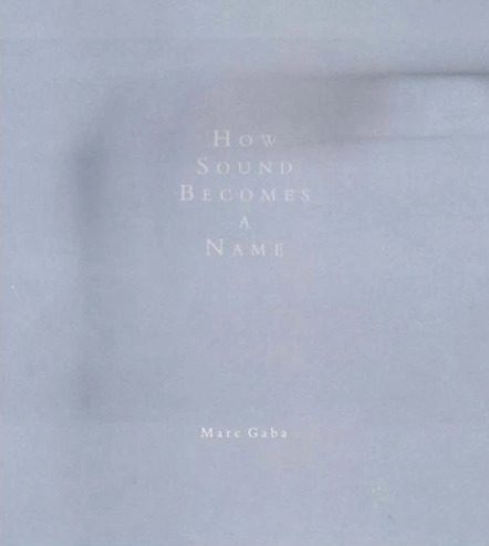 How Sound Becomes a Name by Marc Gaba | Goodreads