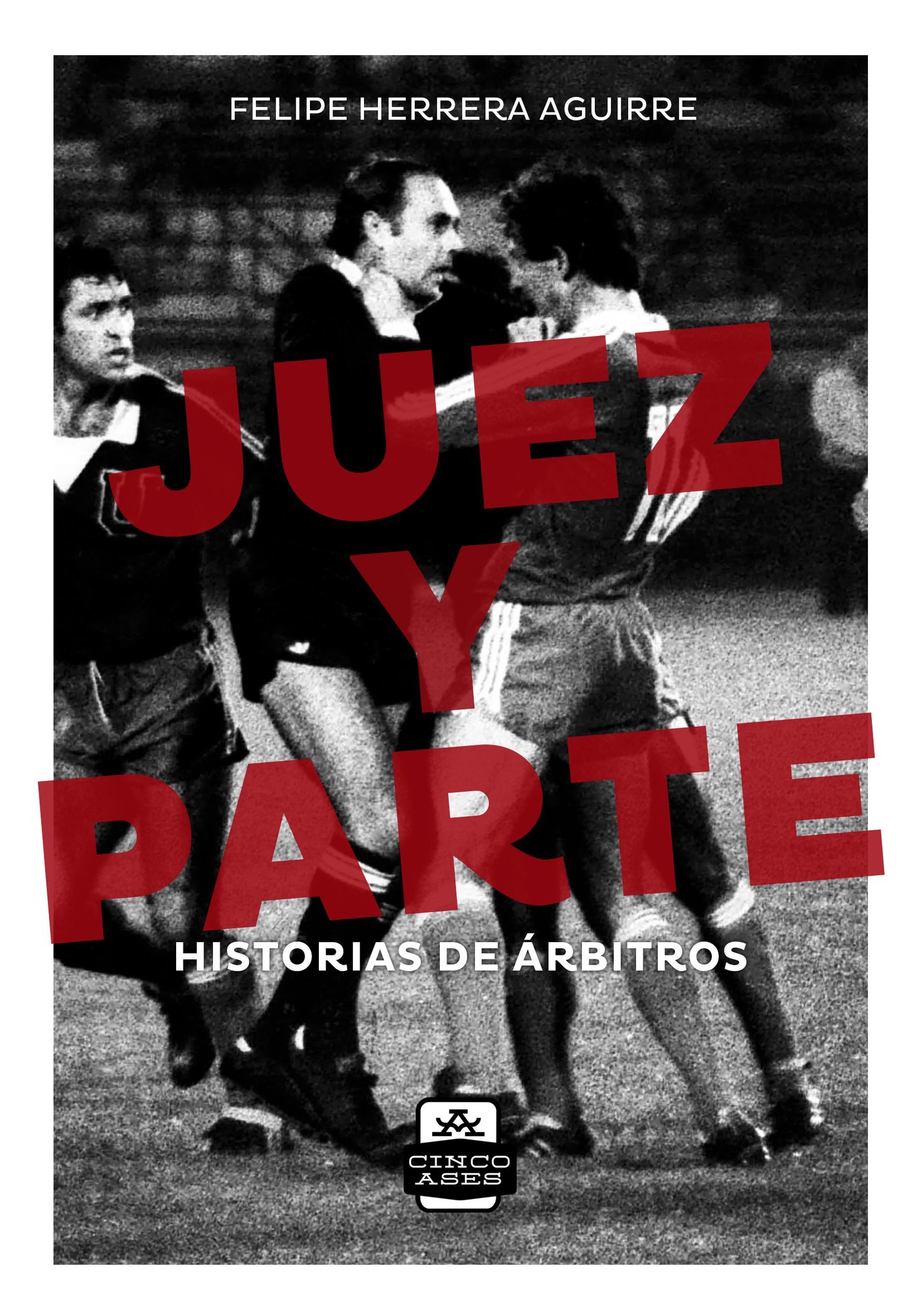 Juez y Parte. Historias de árbitros by Felipe Herrera Aguirre | Goodreads
