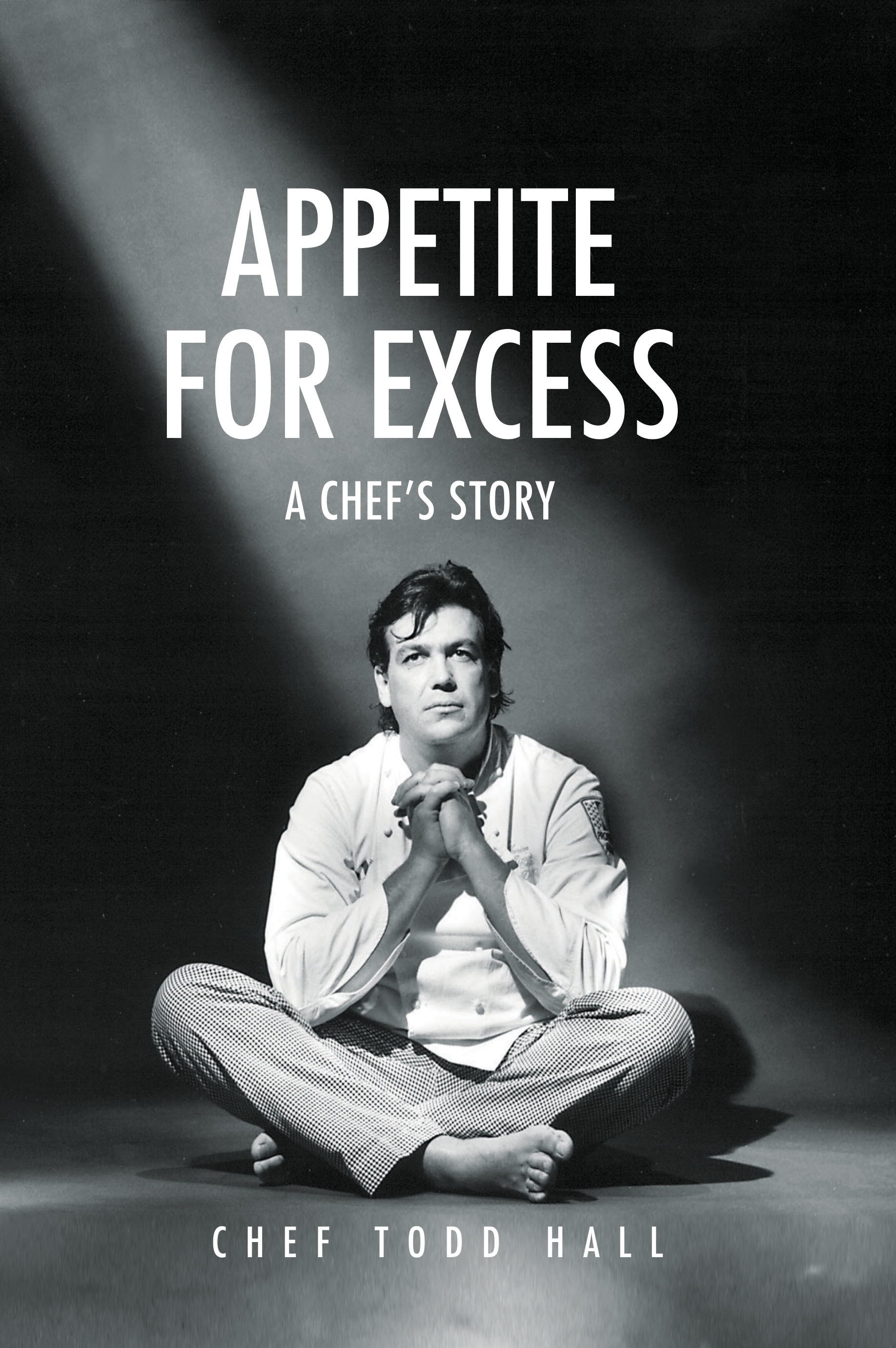 Appetite for Excess: A Chef's Story by Todd Hall | Goodreads