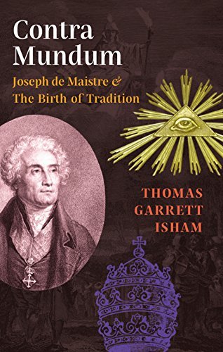 Contra Mundum: Joseph de Maistre & The Birth of Tradition by Thomas ...
