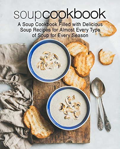 Soup Cookbook: A Soup Cookbook Filled with Delicious Soup Recipes for ...
